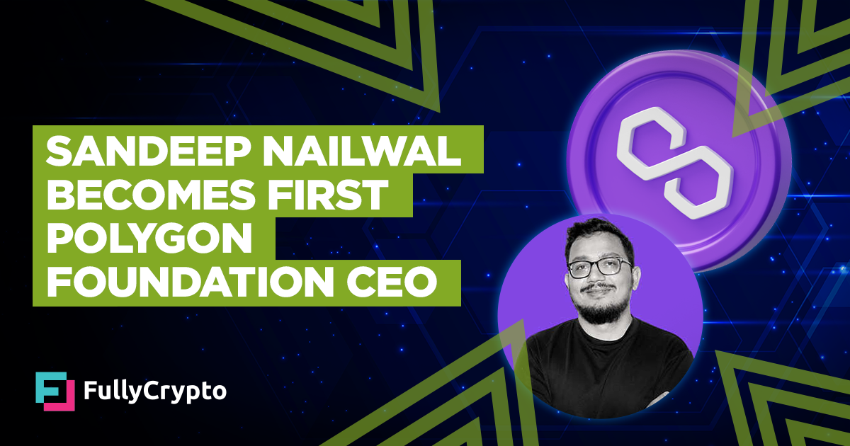 Sandeep Nailwal Becomes First Polygon Foundation CEO