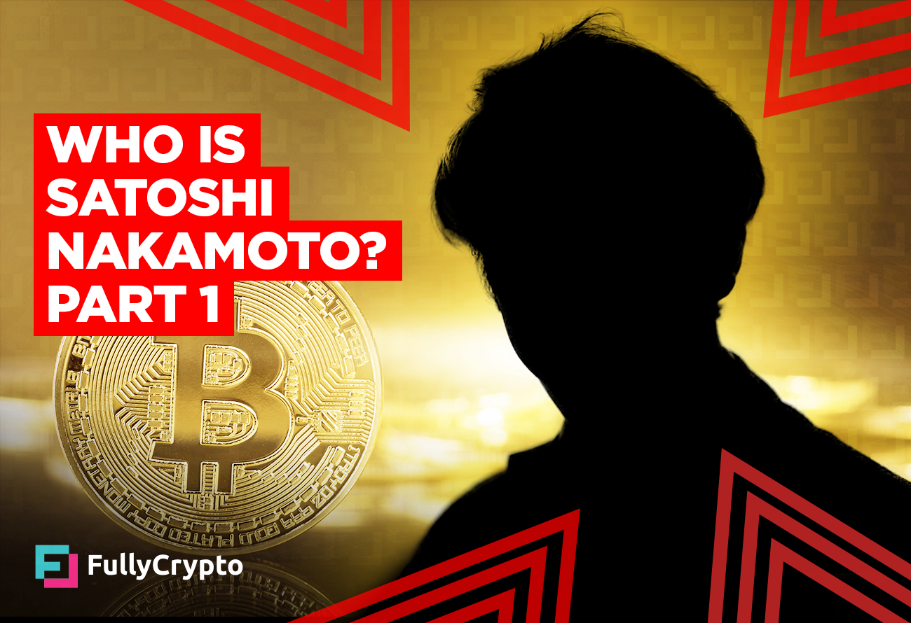 Who is Satoshi Nakamoto? Part 1 - FullyCrypto