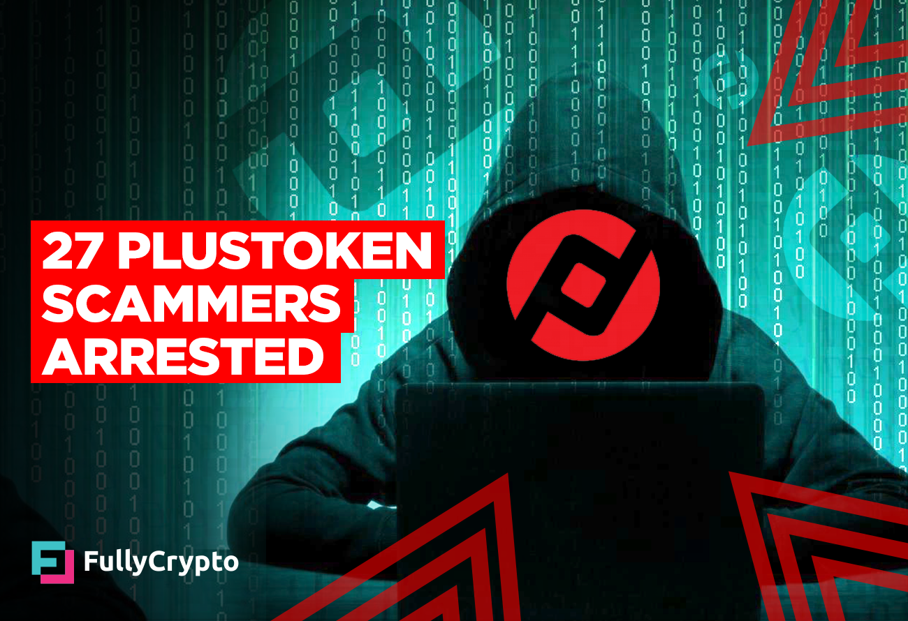 PlusToken Finally Shut Down After 27 Arrested - FullyCrypto