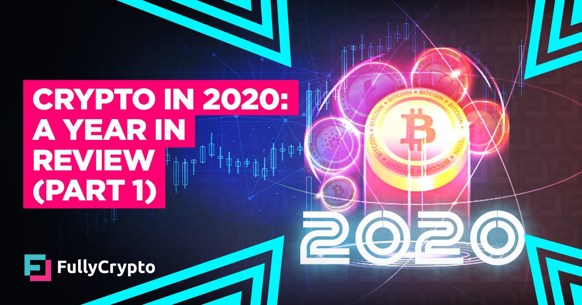 Crypto in 2020: a Year in Review (Part 1) - FullyCrypto