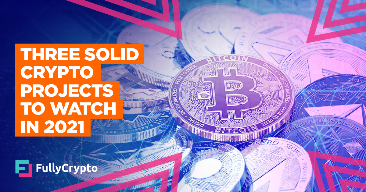 Three Solid Crypto Projects to Watch in 2021