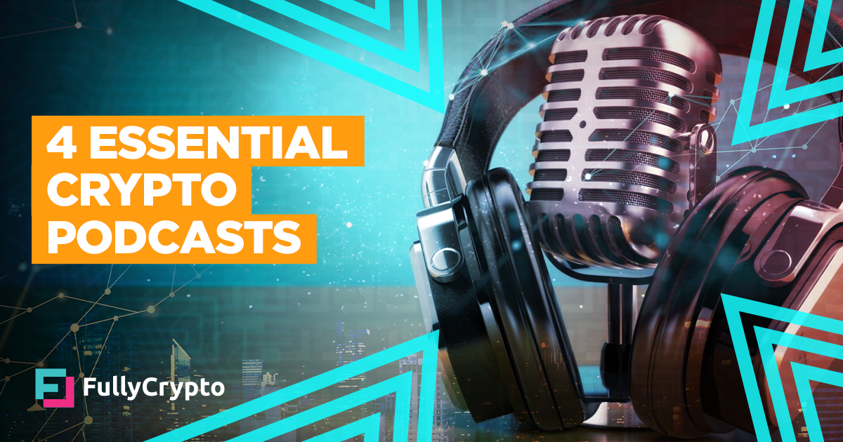 4 Essential Crypto Podcasts - FullyCrypto