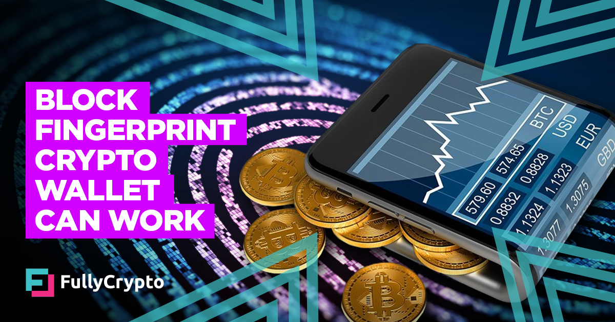 Block Fingerprint Crypto Wallet Can Work…if Done Right