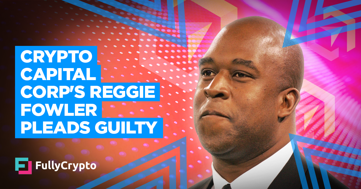 Reggie Fowler Pleads Guilty to Crypto Capital Corp Fraud