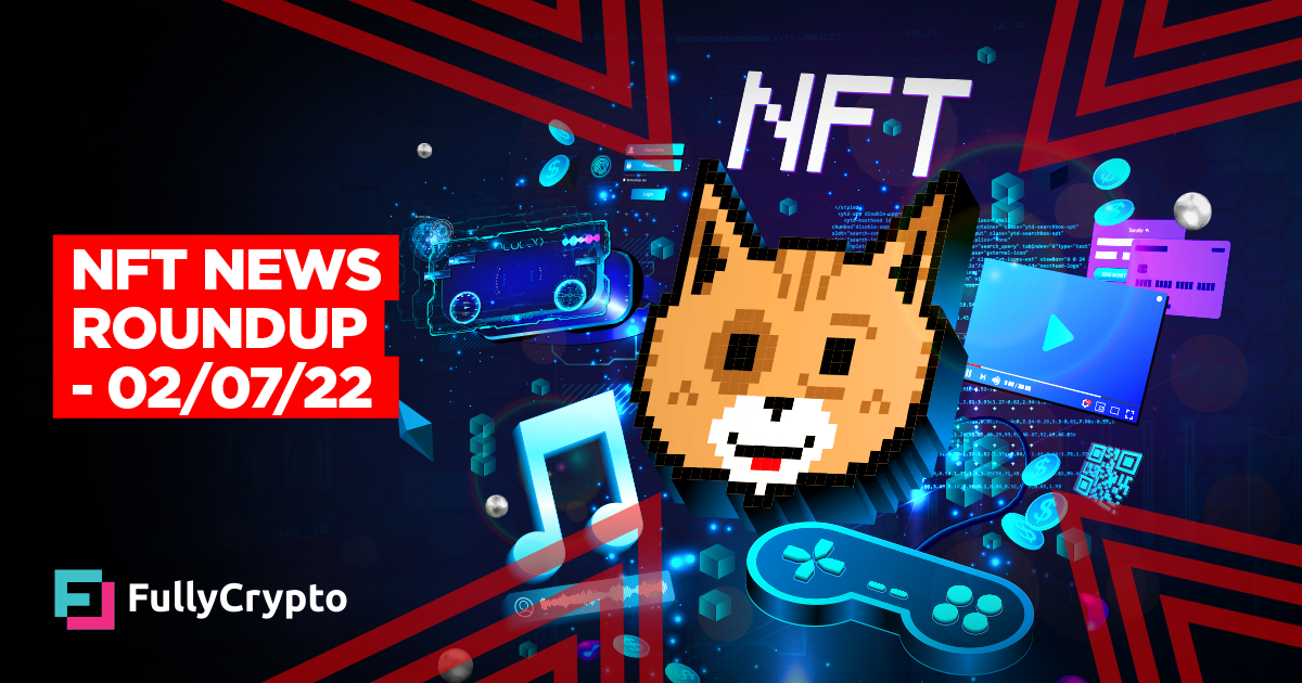 NFT News Roundup – 02/07/22