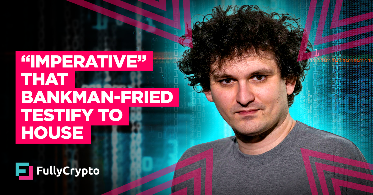 Bankman-Fried Told it is “Imperative” That He Testify to House