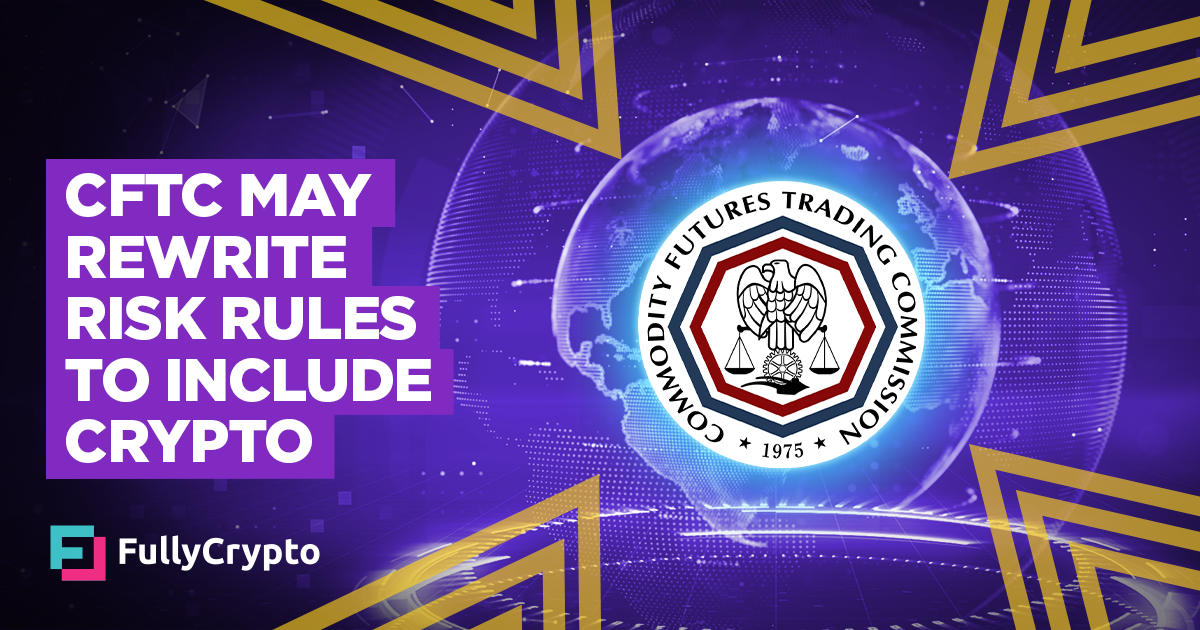 CFTC May Rewrite Risk Rules to Include Crypto