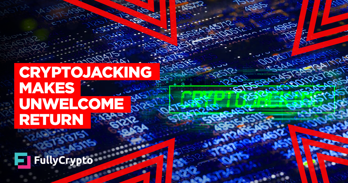 Cryptojacking Makes Unwelcome Return