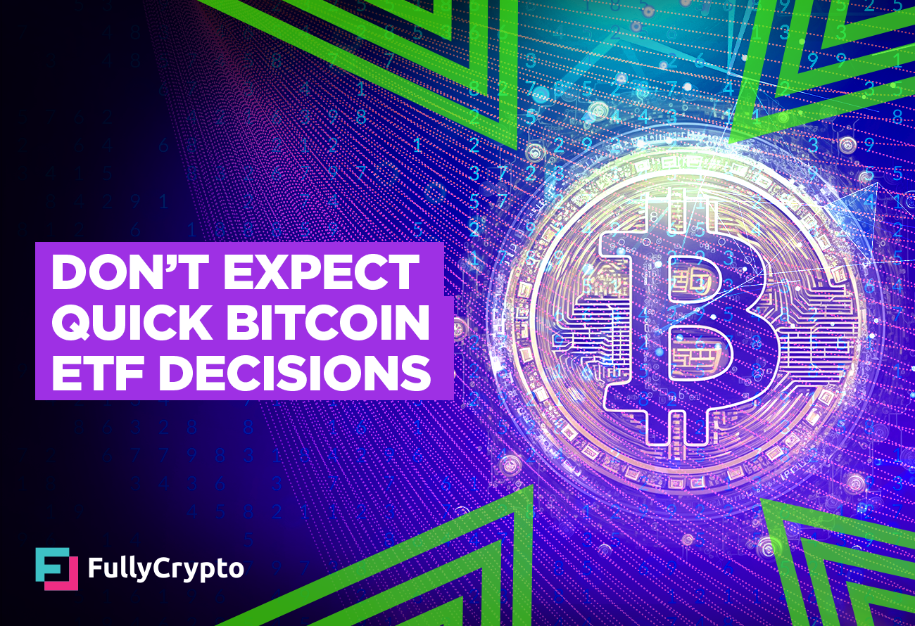 Don’t Expect the SEC to Rush Bitcoin ETF Decisions