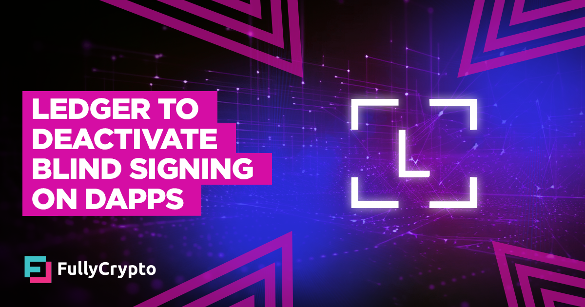 Ledger to Deactivate Blind Signing on Dapps