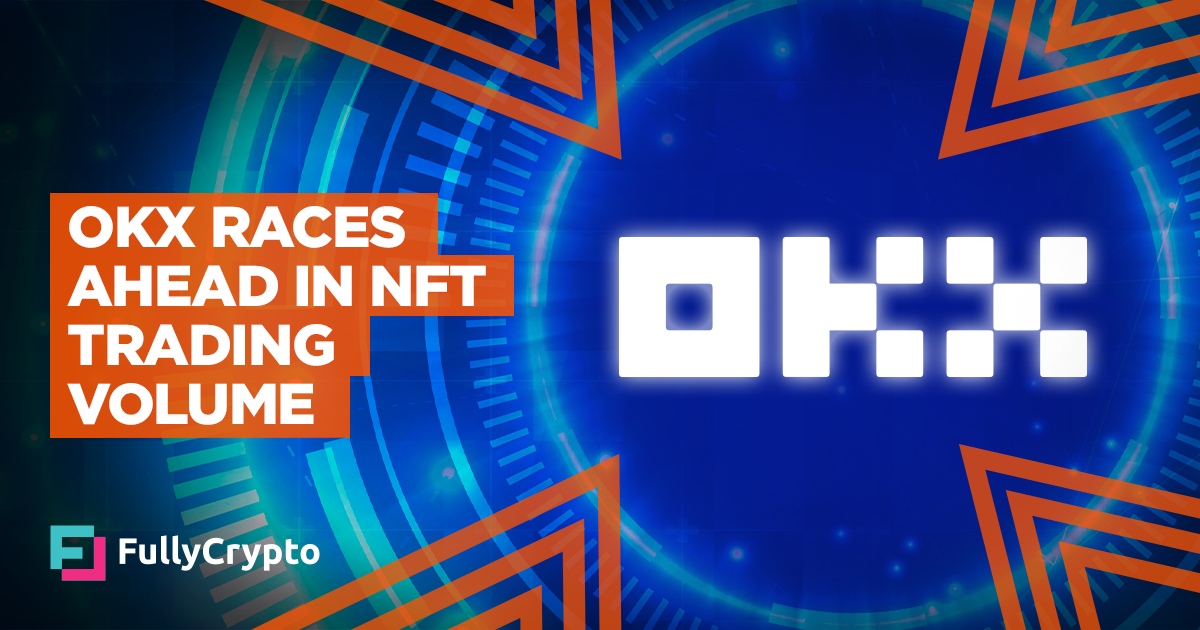 NFT Trading Volume on OKX Surpasses Blur and OpenSea Combined