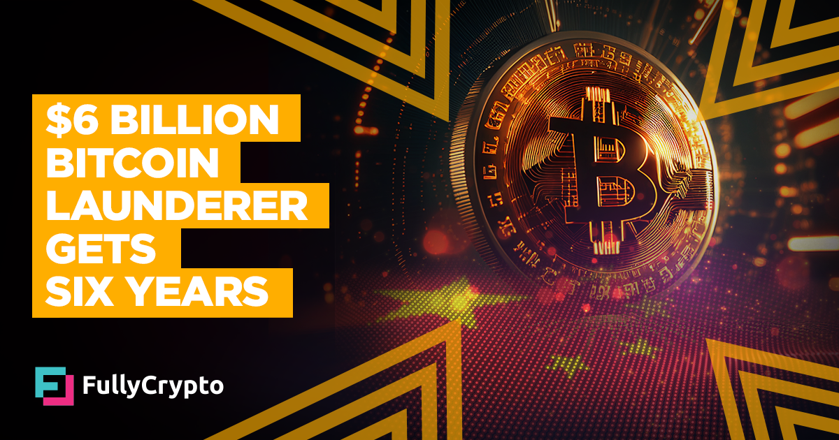 $6 Billion Chinese Bitcoin Launderer Gets Six Years