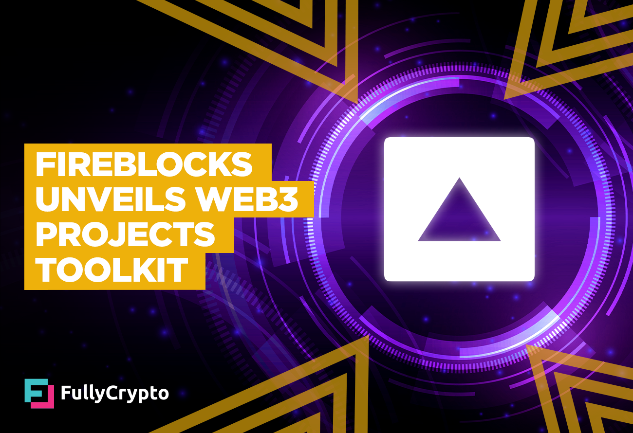 Fireblocks Unveils Toolkit to Hasten Launch of Web3 Projects