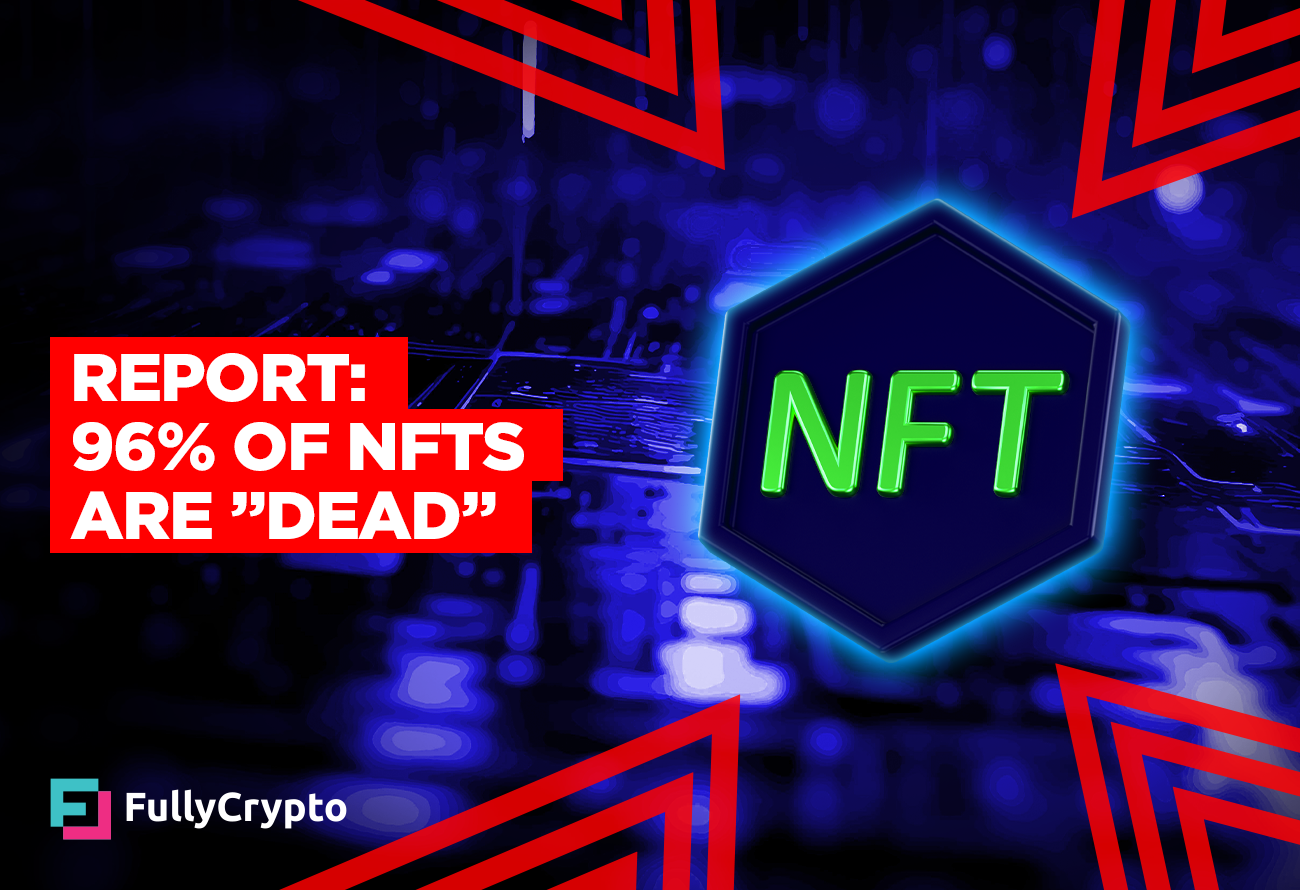96% of NFTs Are ”Dead,” Says New Report - FullyCrypto