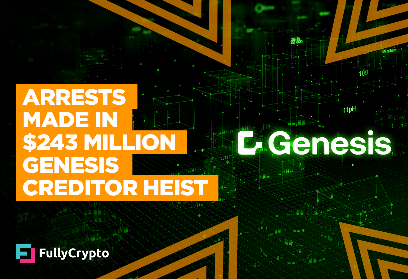 Arrests Made in $243 Million Genesis Creditor Heist - FullyCrypto