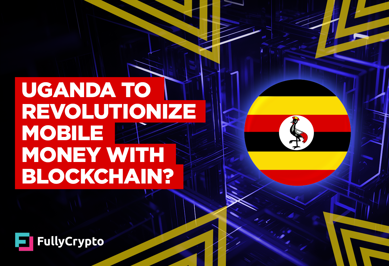 Uganda to Revolutionize Mobile Money With Blockchain?