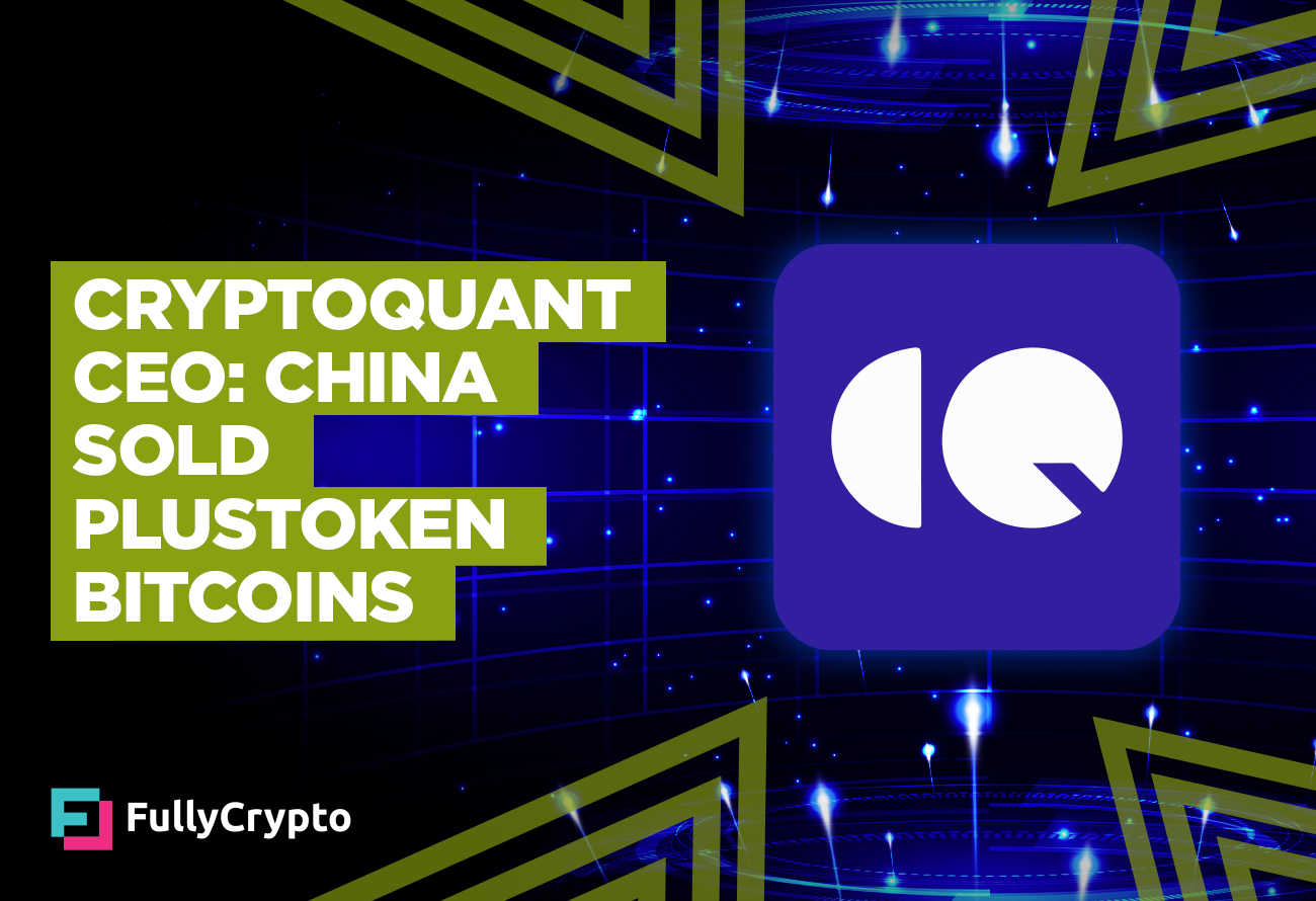 CryptoQuant CEO: China Sold PlusToken Bitcoins