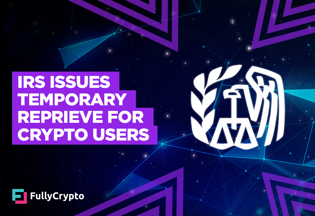 IRS Issues Temporary Reprieve for Crypto Users - FullyCrypto