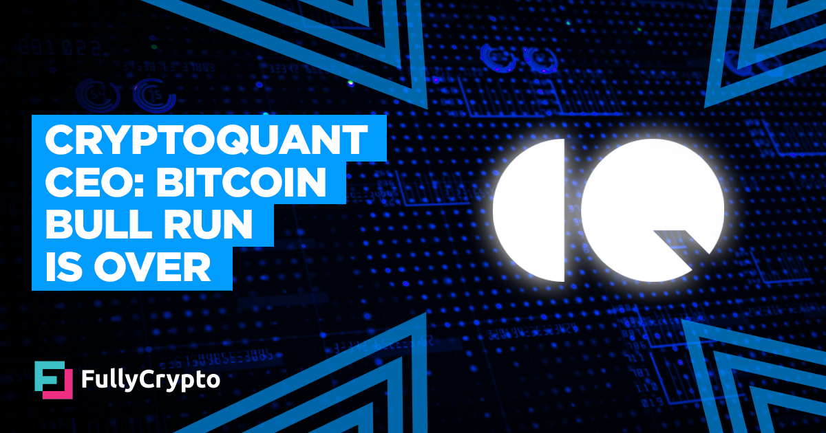 CryptoQuant CEO: Bitcoin Bull Run is Over