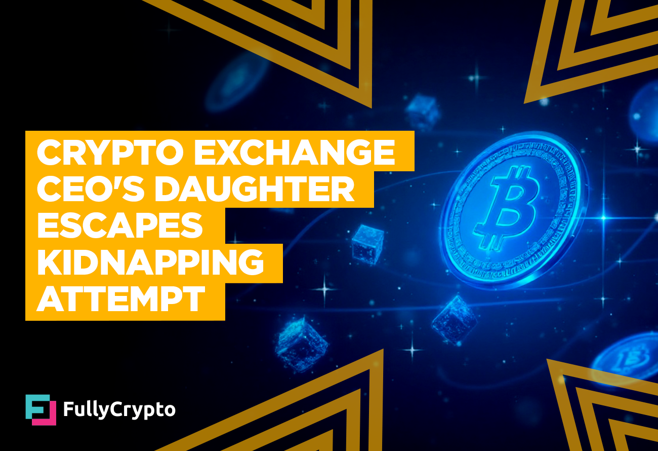 Crypto Exchange CEO's Daughter Escapes Kidnapping Attempt - FullyCrypto
