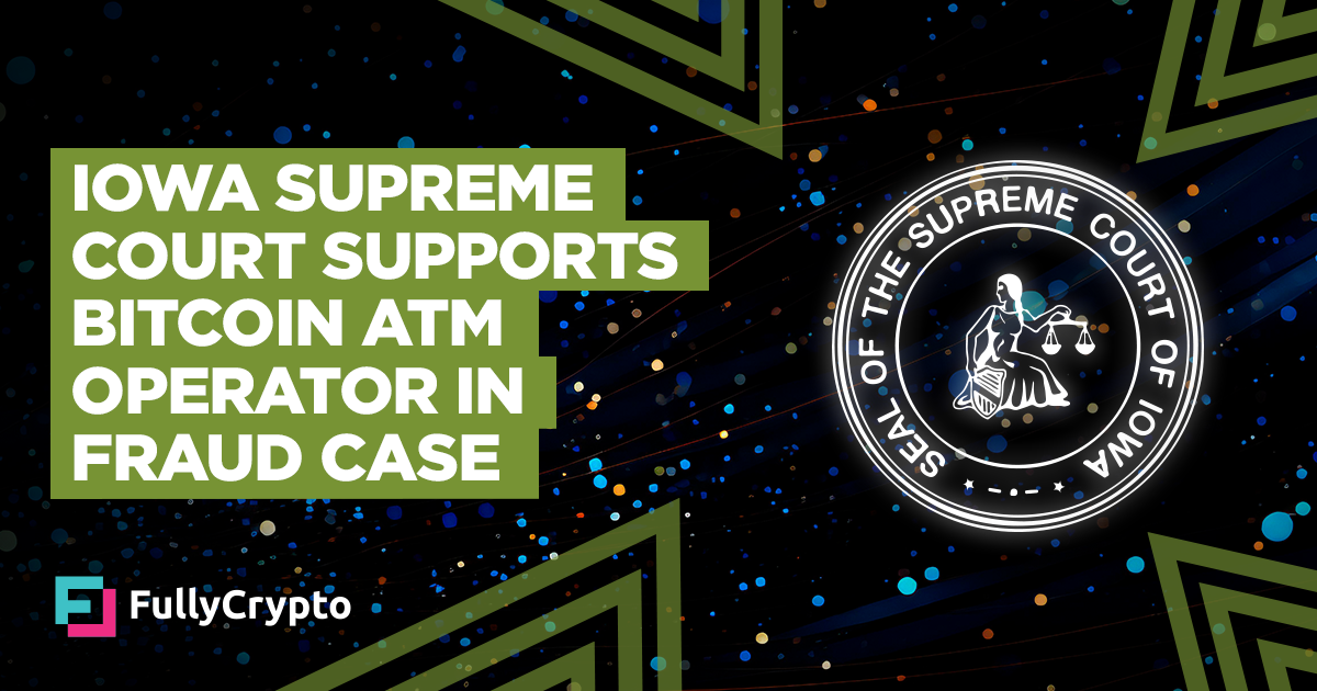 Iowa Supreme Court Supports Bitcoin ATM Operator in Fraud Case