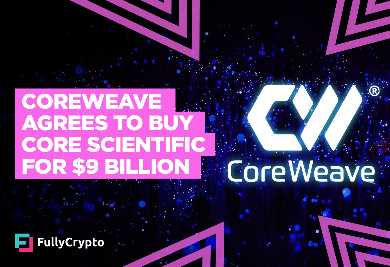 CoreWeave Agrees to Buy Core Scientific for $9 Billion